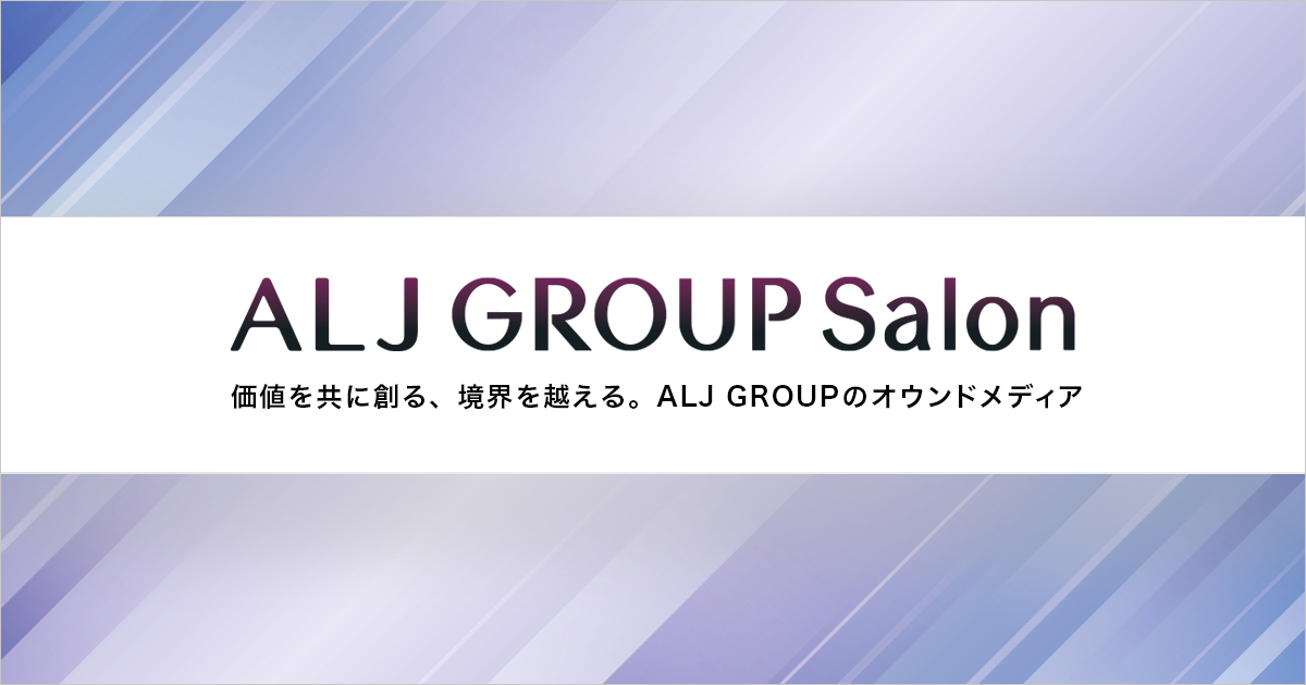 ALJ Group Salon | 価値を共に創る、境界を越える。ALJ GROUPのオウンドメディア